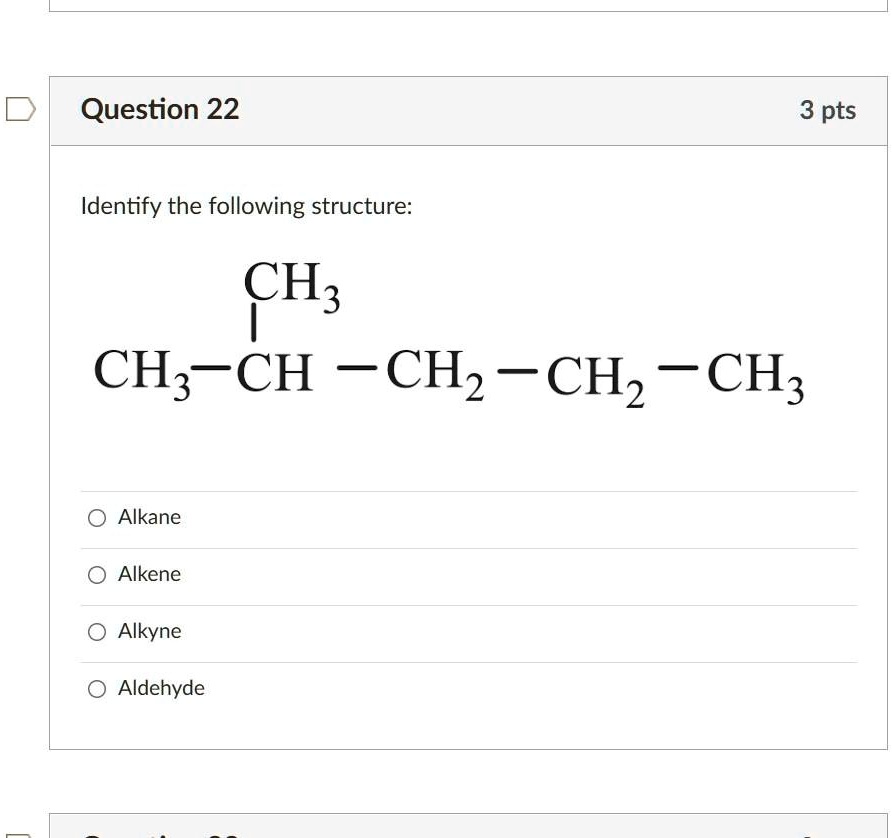 SOLVED: Question 22 3 pts Identify the following structure: CH; CH3-CH2-CH2-CH2-CH3 Alkane ...