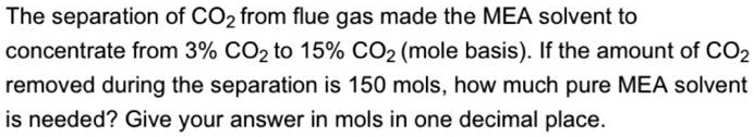 The separation of CO2 from flue gas made the MEA solvent to concentrate ...