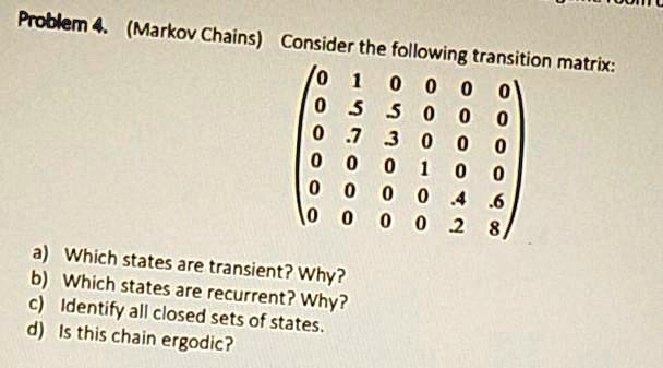SOLVED: Problem (Markov Chains) Consider the following transition ...