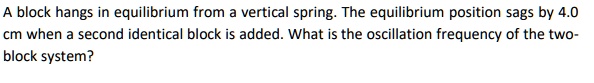 A block hangs in equilibrium from a vertical spring. The equilibrium position sags by 4.0 cm ...