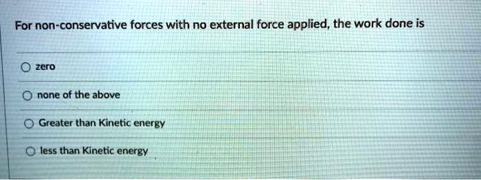 For non-conservative forces with no external force applied, the work ...