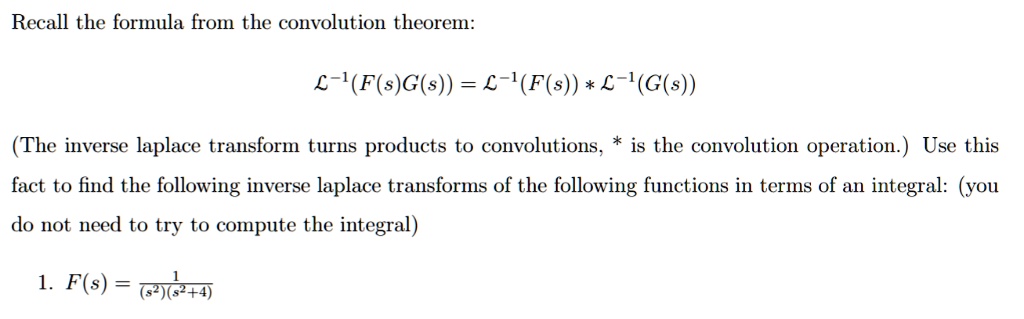 SOLVED: Recall the formula from the convolution theorem: 2-'(F(s)G(s)) = -'(F(s)) * -'(G(s)) The ...