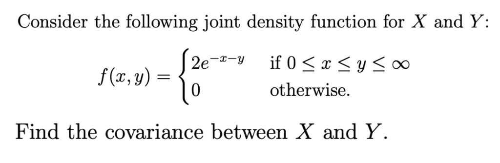 Consider the following joint density function for X and Y: f(x, y) = 2e ...