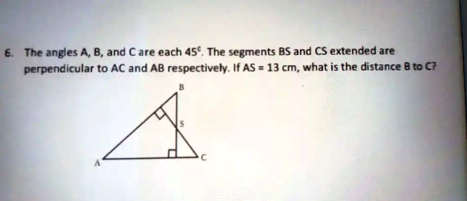 6. The angles A, B, and C are each 45º. The segments BS and CS extended ...