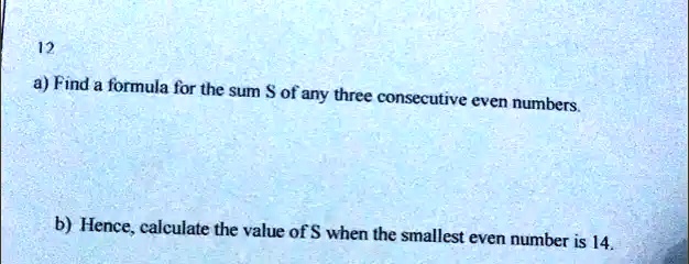 SOLVED: a) Find a formula for the sum of any three consecutive even numbers. Hence. calculate ...
