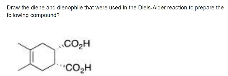 SOLVED: Draw the diene and dienophile that were used in the Diels-Alder ...