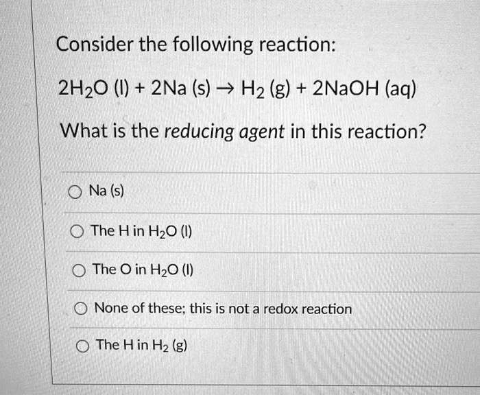 SOLVED: Consider the following reaction: 2H2O (l) + 2Na (s) â†’ H2 (g) + 2NaOH (aq) What is the ...