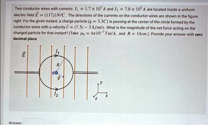 Two conductor wires with currents I1 = 1.7 × 10^5 A and I2 = 7.8 × 10^5 ...