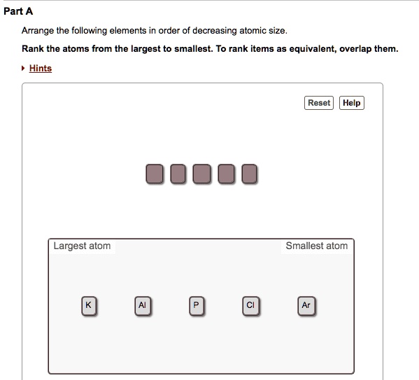 Part A Arrange the following elements in order of decreasing atomic size. Rank the atoms from ...