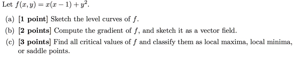 SOLVED: Let f(w,y) = x(c 1) +y2 . [1 point] Sketch the level curves of f . (b) [2 points ...