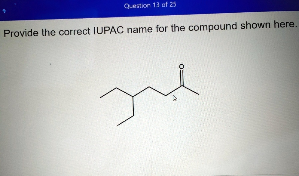 Question 13 of 25 Provide the correct IUPAC name for the compound shown ...