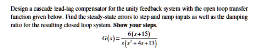 Design a cascade lead-lag compensator for the unity feedback system with the open loop transfer ...