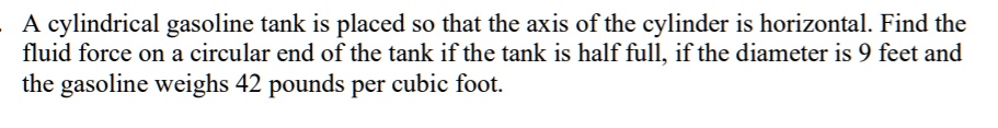 SOLVED: A cylindrical gasoline tank is placed so that the axis of the cylinder is horizontal ...