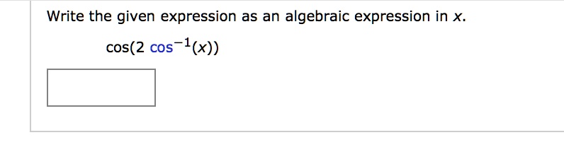 SOLVED: Write the given expression as an algebraic expression in x: cos ...