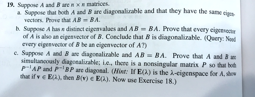 SOLVED: 19. Suppose A and B are n X n matrices: Suppose that both A and B are diagonalizable and ...