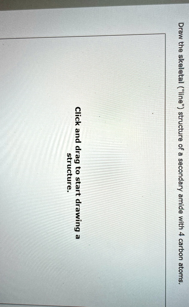 draw the skeletal line structure of a secondary amide with 4 carbon ...
