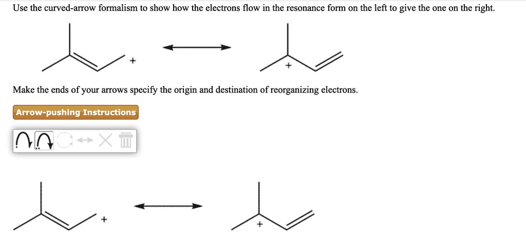 Use the curved-arrow formalism to show how the electrons flow in the resonance form on the left ...