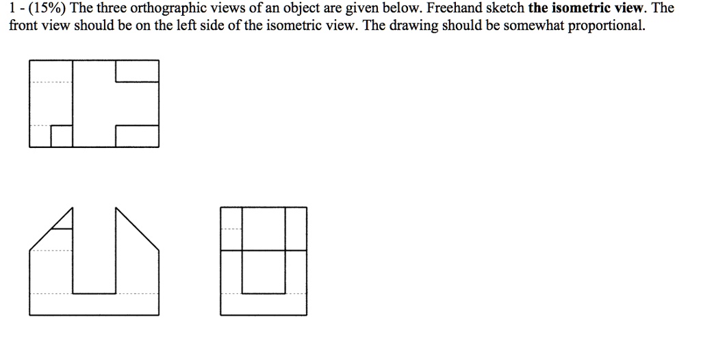 1- (15%) The three orthographic views of an object are given below. Freehand sketch the ...