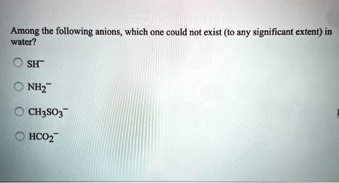 SOLVED: Among the following anions, which one could not exist (to any ...