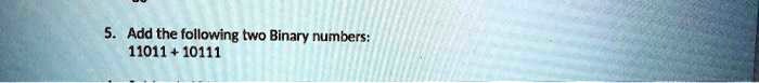 Add the following two Binary numbers: 11011 10111
