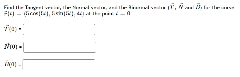 SOLVED:Find the Tangent vector; the Normal vector; and the Binormal ...