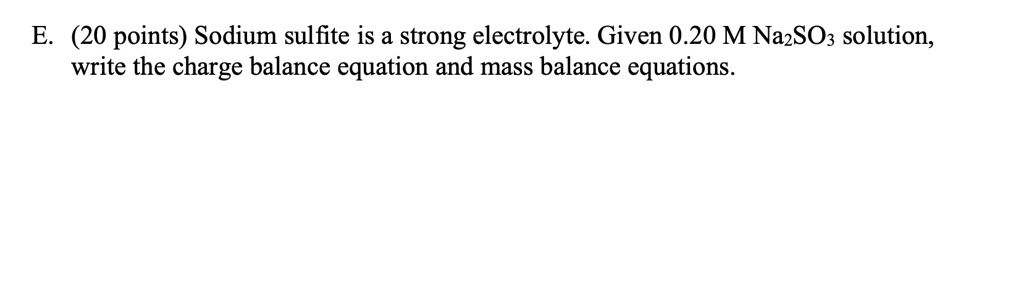 SOLVED: Sodium sulfite is a strong electrolyte. Given a 0.20 M Na2SO3 ...