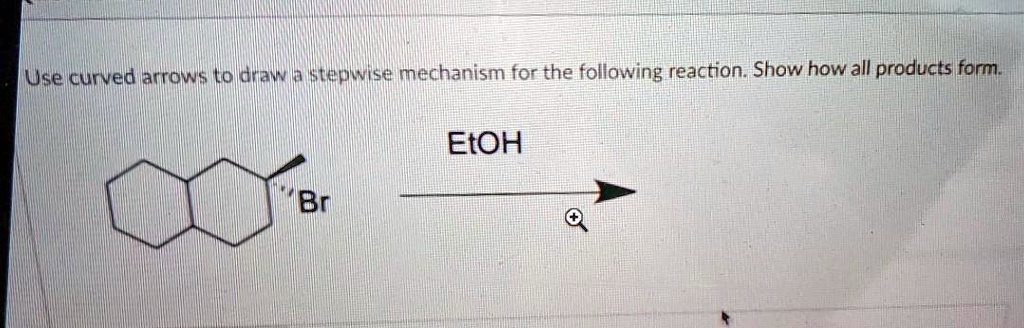 SOLVED: Use curved arrows to show the mechanism for the following reaction. Show how all ...