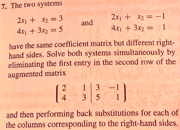 7. The two systems 2x1 + x2 = 3 and 2x1 + x2 = -1 4x1 + 3x2 = 5 4x1 ...