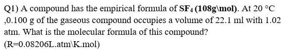 SOLVED: A compound has the empirical formula of SF4 (108 g/mol). At 20 ...