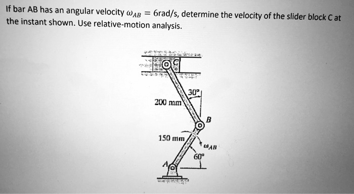 If Bar Ab Has An Angular Velocity ωab 6 Rad S Determine The Velocity Of The Slider Block C At