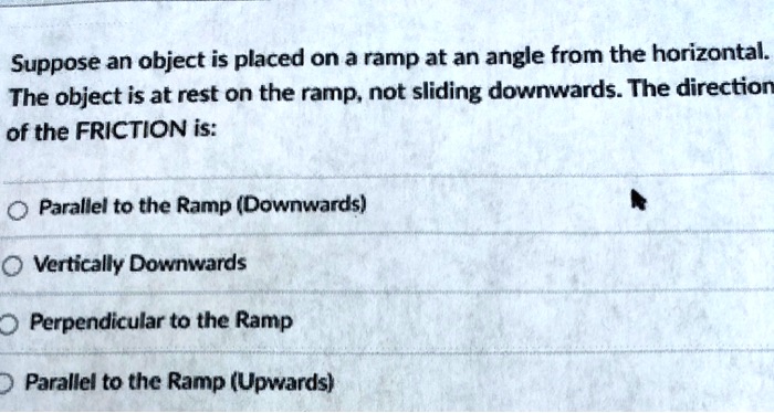 SOLVED: Suppose an object is placed on a ramp at an angle from the horizontal The object is at ...