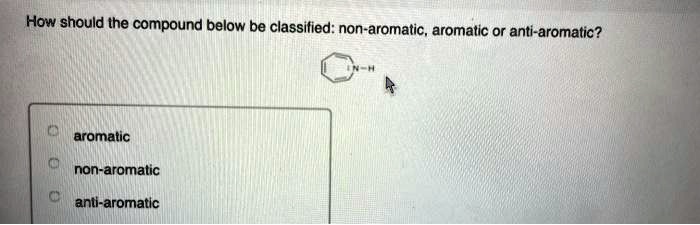 SOLVED: How should the compound below be classified: non-aromatic ...