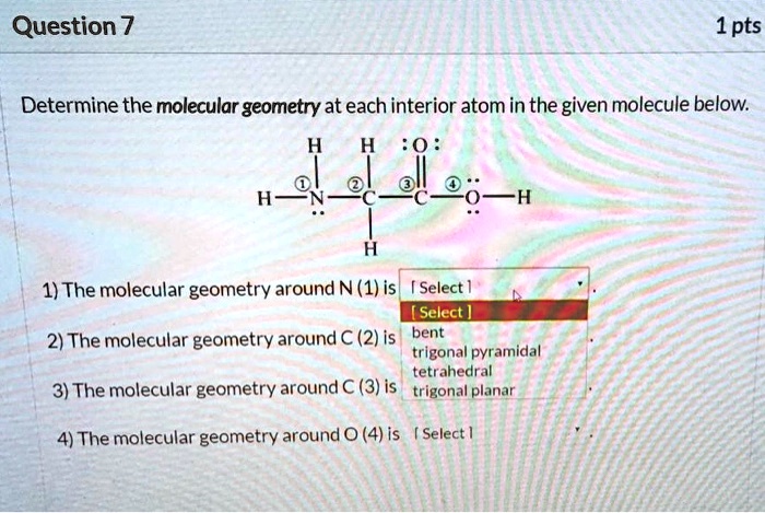 Question 7 1 pts Determine the molecular geometry at each interior atom ...