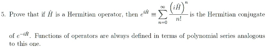 SOLVED: . Prove that if Hˆ is a Hermitian operator, then e iHˆ ≡ X∞ n=0 iHˆ n n! is the ...