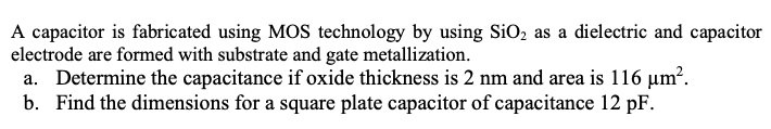 A capacitor is fabricated using MOS technology by using SiO2 as a ...