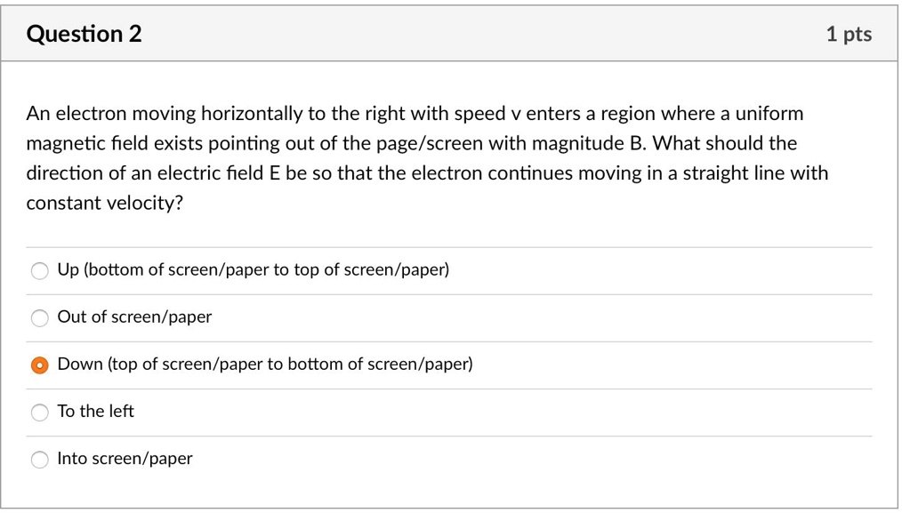 SOLVED: Question 2 1 pts An electron moving horizontally to the right with speed v enters a ...