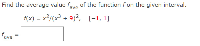 SOLVED: Find the average value fave of the function f on the given interval. f(x)=x^2 /(x^3+9)^2 ...