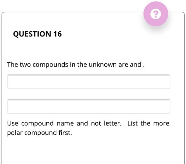SOLVED: QUESTION 16 The two compounds in the unknown are and Use ...