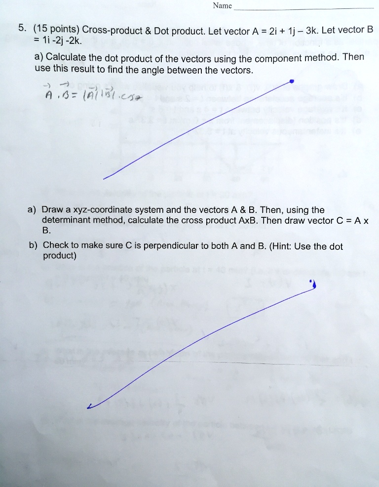 Name 5. (15 points) Cross-product Dot product. Let vector A = 2i + 1j ...