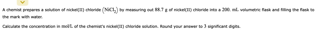 A chemist prepares a solution of nickel(II) chloride (NiCl,) by ...
