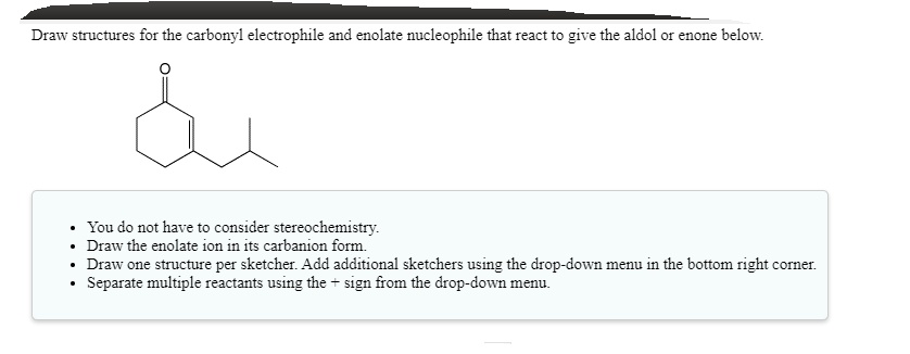 draw structures for the carbonyi electrophile and enolate nucleophile ...