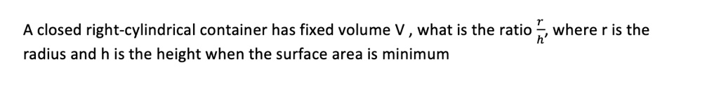 a closed right cylindrical container has fixed volume v what is the ...