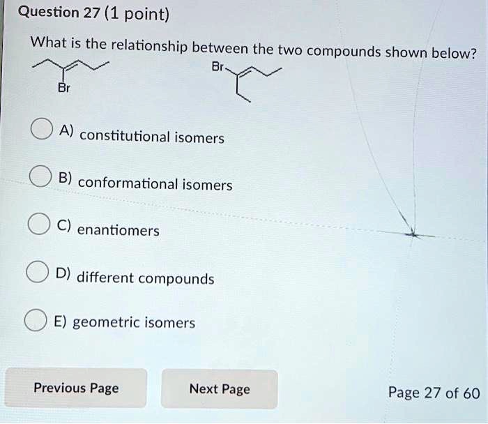 SOLVED: Question 27 (1 point) What is the relationship between the two compounds shown below? A ...