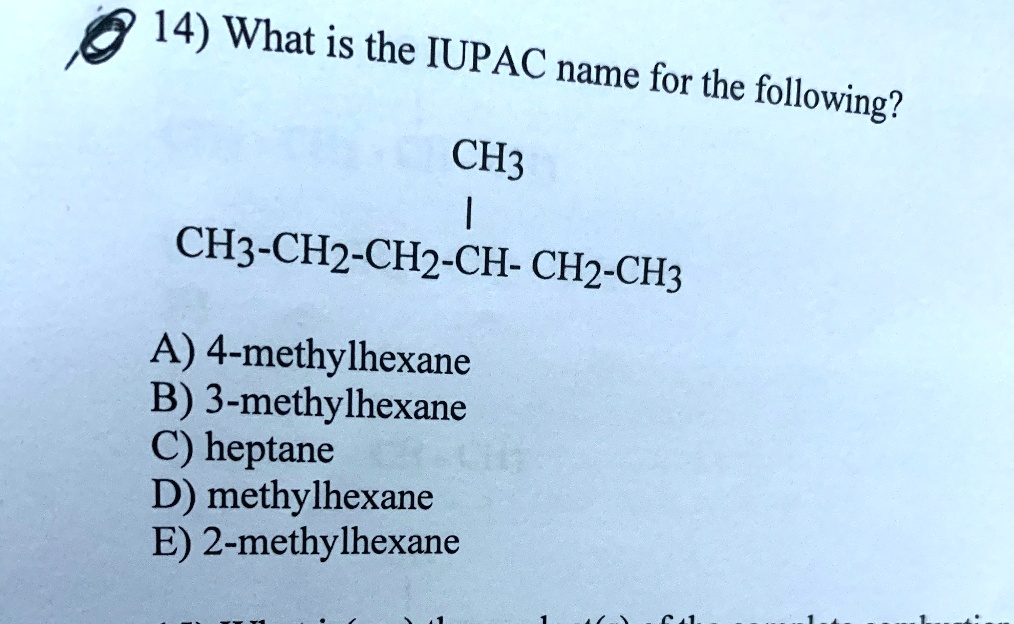 SOLVED: 14) What is the IUPAC name for the following? CH3 CH3-CH2-CHz-CH- CH2-CH; A) 4 ...