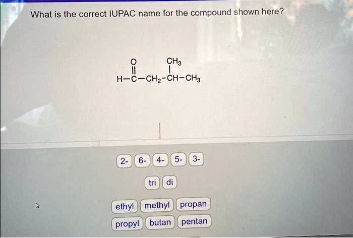 SOLVED: What is the correct IUPAC name for the compound shown here? CH3 1000²0 H-C-CH2-CH-CH3 2 ...