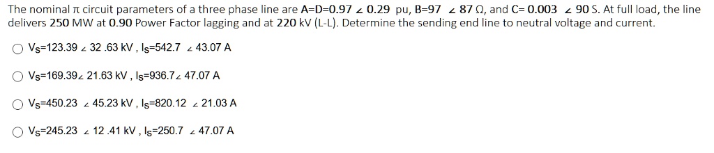 SOLVED: The nominal t circuit parameters of a three phase line are A=D ...