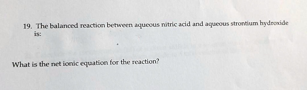 SOLVED: 19. The balanced reaction between aqueous nitric acid and aqueous strontium hydroxide is ...