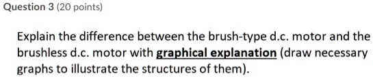 Question 3 (20 points) Explain the difference between the brush-type d ...