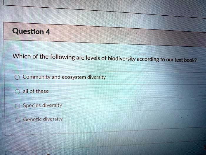 SOLVED: Question 4 Which of the following are levels of biodiversity ... SOLVED: Question 4 Which of the following are levels of biodiversity ...