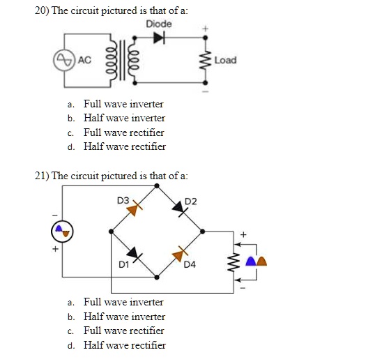 SOLVED: 20-21 20) The circuit pictured is that of a: Diode a. Full wave ... SOLVED: 20-21 20) The circuit pictured is that of a: Diode a. Full wave ...